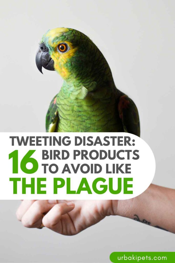 Tweeting Disaster: 16 Bird Products to Avoid Like the Plague – Urbaki Pets